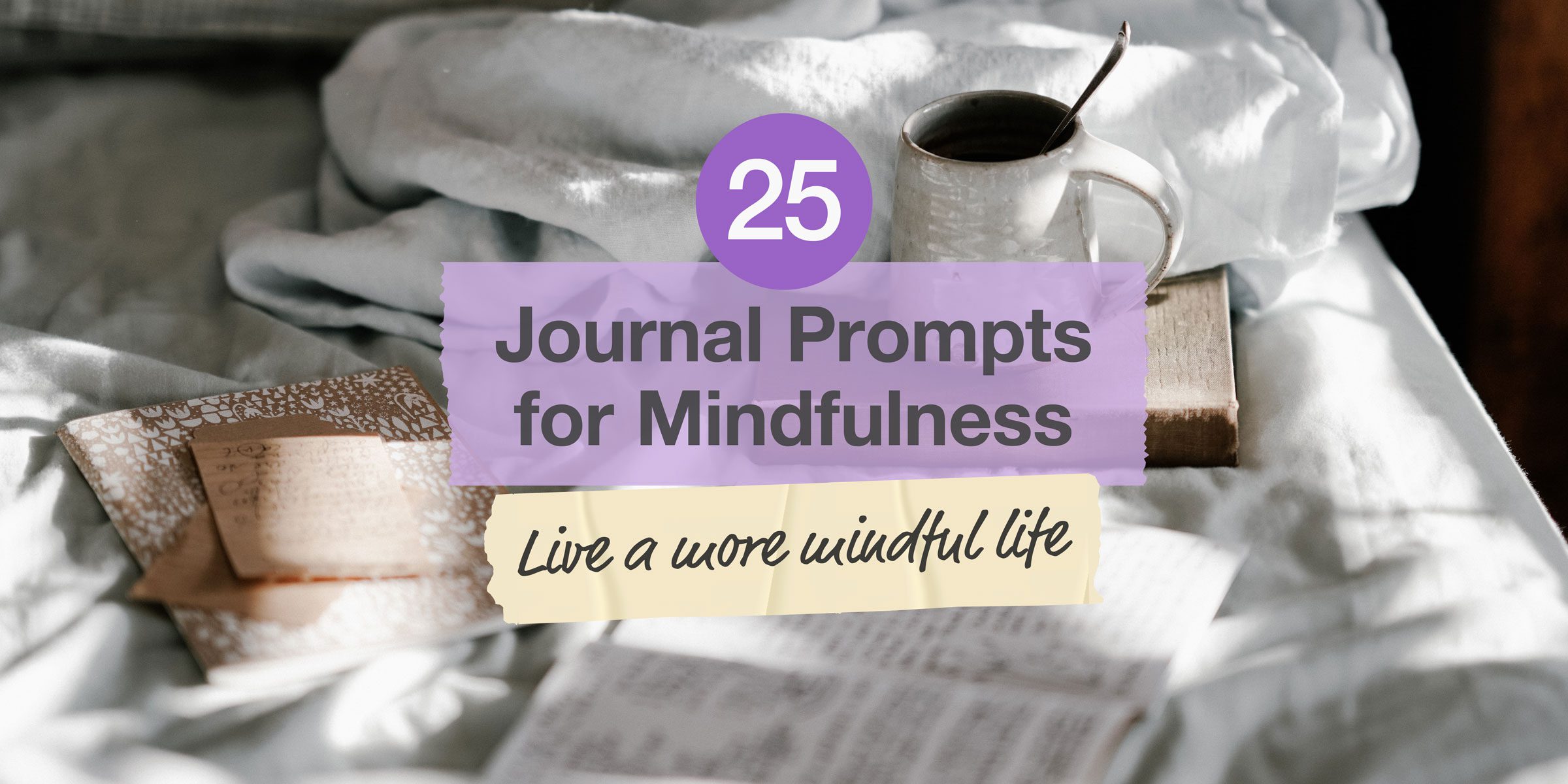 25 Journal Prompts for Mindfulness: Live a More Mindful Life