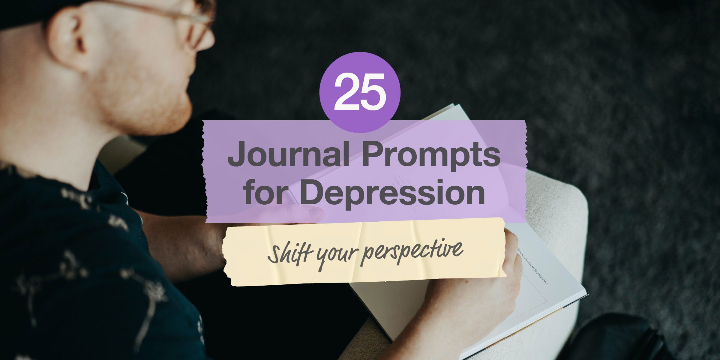 25 Journal Prompts for Depression: Shift Your Perspective