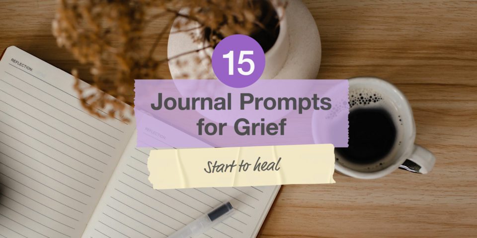 15 Journal Prompts for Grief: Start to Heal