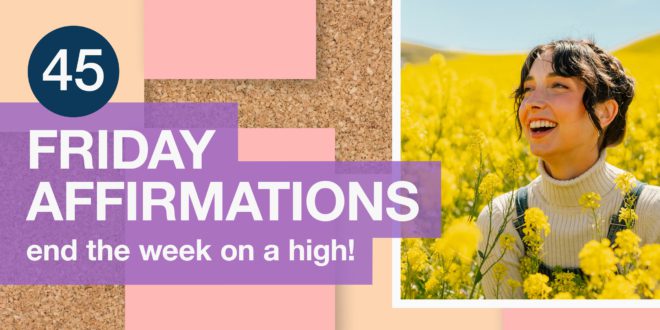 45 Friday Affirmations: End the Week on a High!